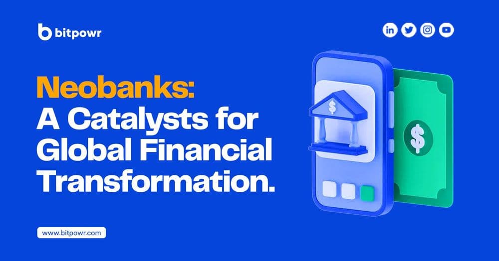 Neobanks: A Catalysts for Global Financial Transformation - Bitpowr